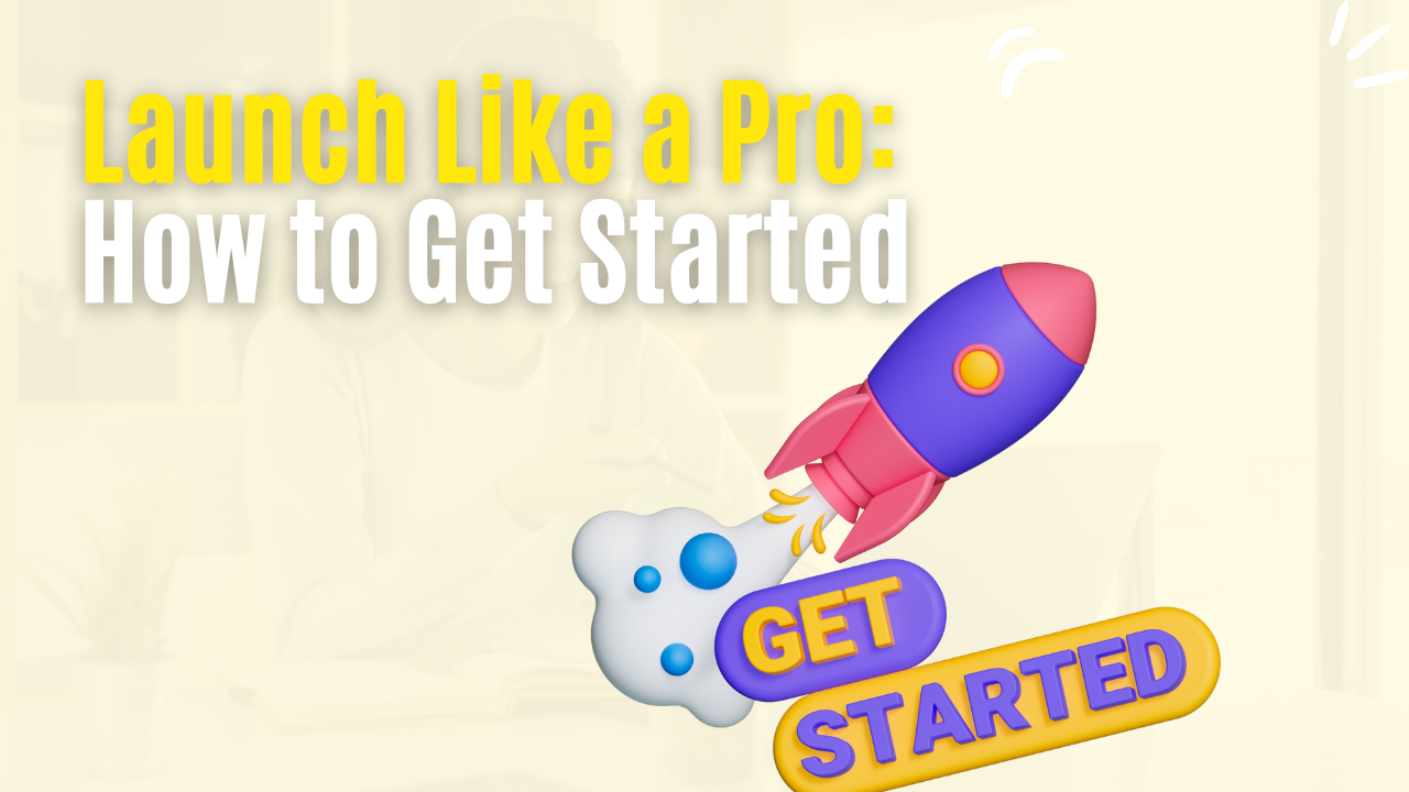 Launch Like a Pro: How to Get Started – The Authentic Expert